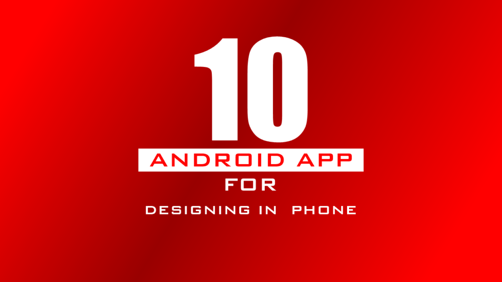 10 ANDROID APP FOR DESIGNING IN PHONE